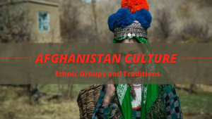 Afghanistan Culture - Ethnic Groups and Traditions